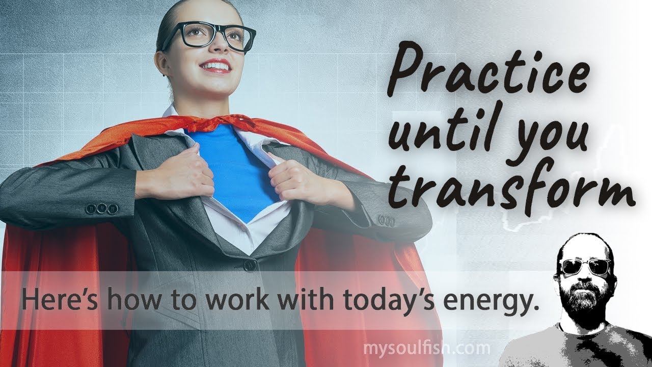 Today, practice transformation until you've transformed. | SoulFish
